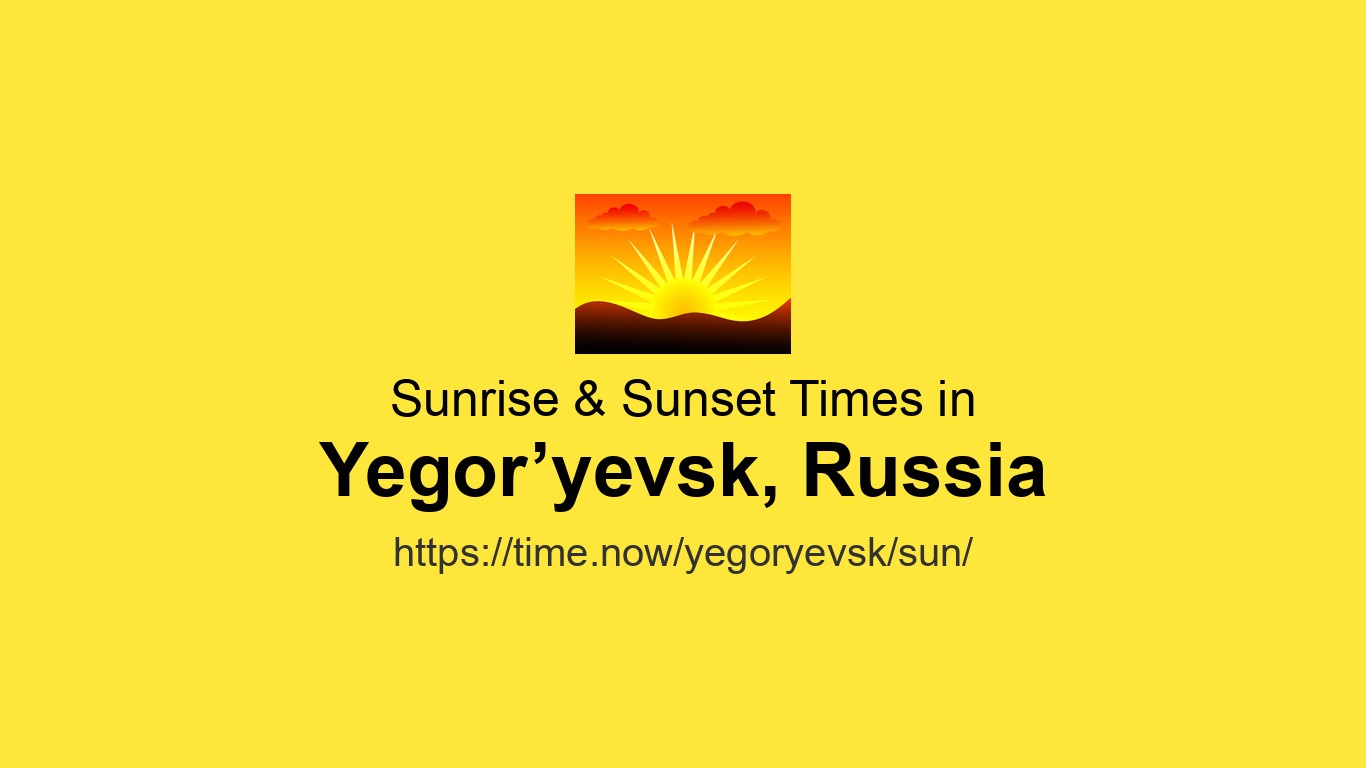 Sunrise & Sunset Times Today for Yegor’yevsk, Russia | Time.now
