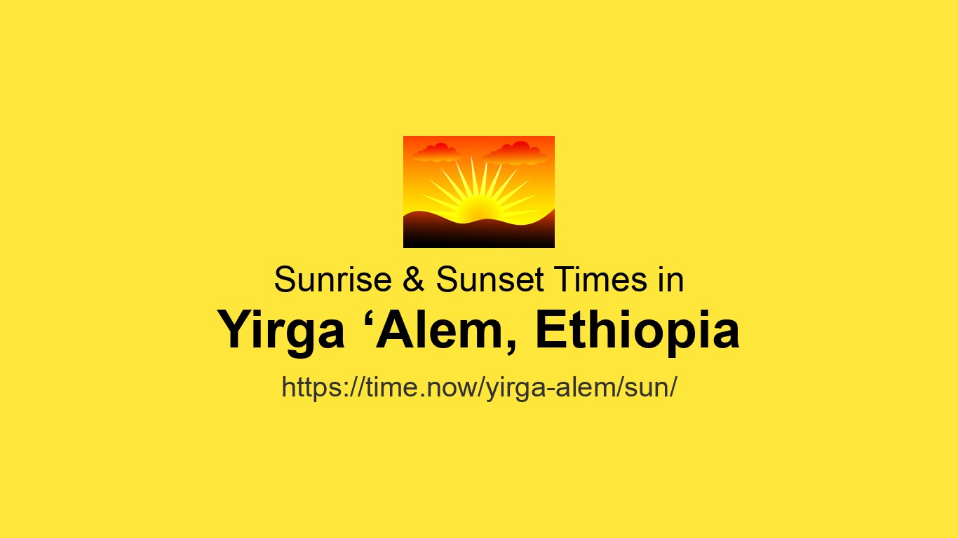 Sunrise & Sunset Times Today for Yirga ‘Alem, Ethiopia | Time.now