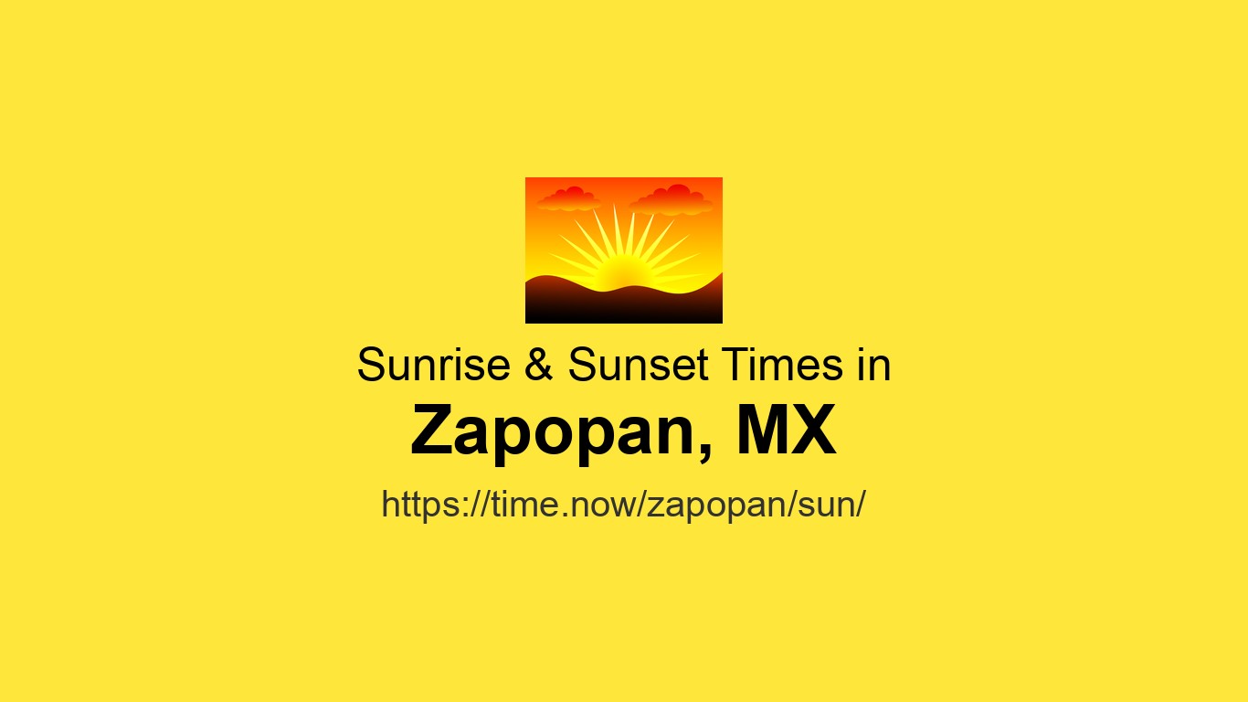 Sunrise & Sunset Times for Zapopan, Mexico | Time.now