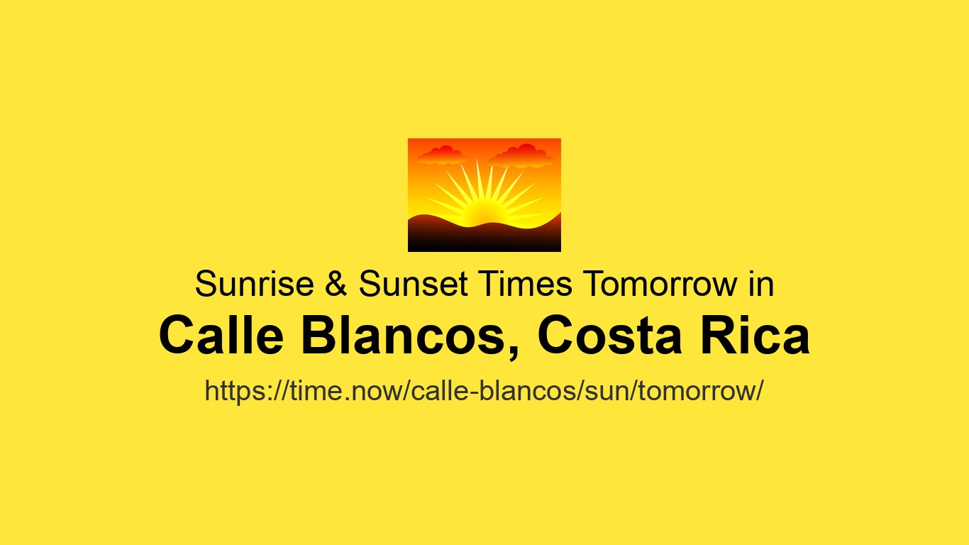 Sunrise & Sunset Times Tomorrow for Calle Blancos, Costa Rica | Time.now