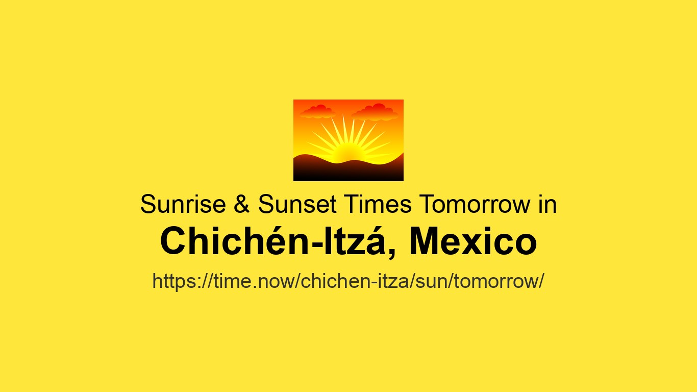 Sunrise & Sunset Times Tomorrow for Chichén-Itzá, Mexico | Time.now