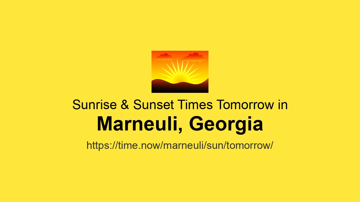 Sunrise & Sunset Times Tomorrow for Marneuli, Georgia | Time.now