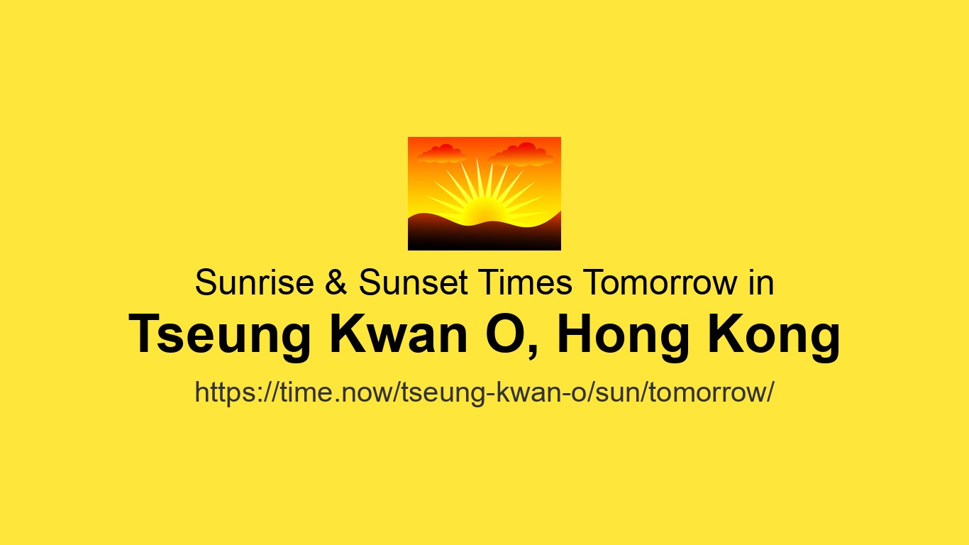 Sunrise & Sunset Times Tomorrow for Tseung Kwan O, Hong Kong | Time.now