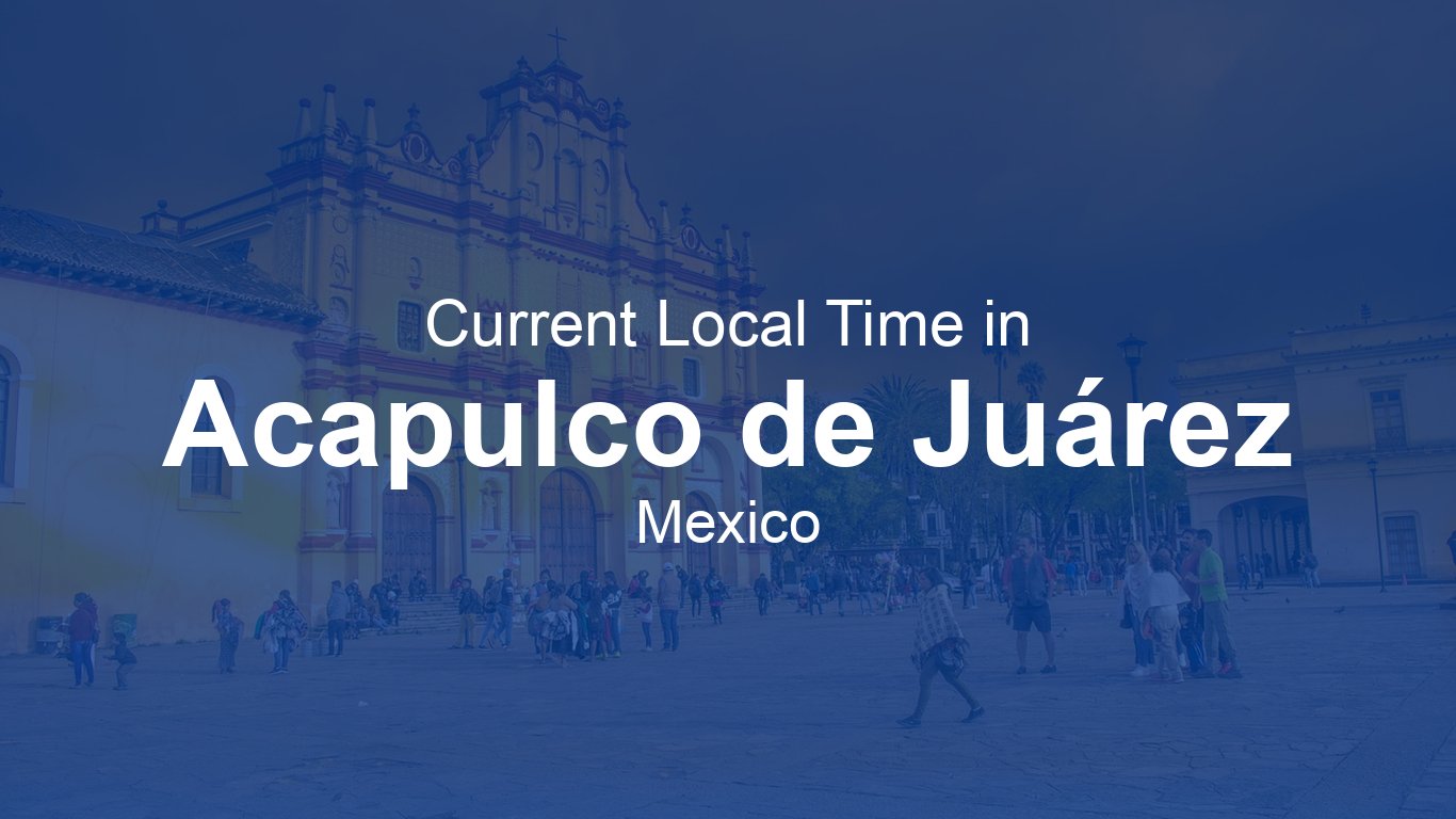 Time Now in Acapulco de Juárez, Mexico | Time.now