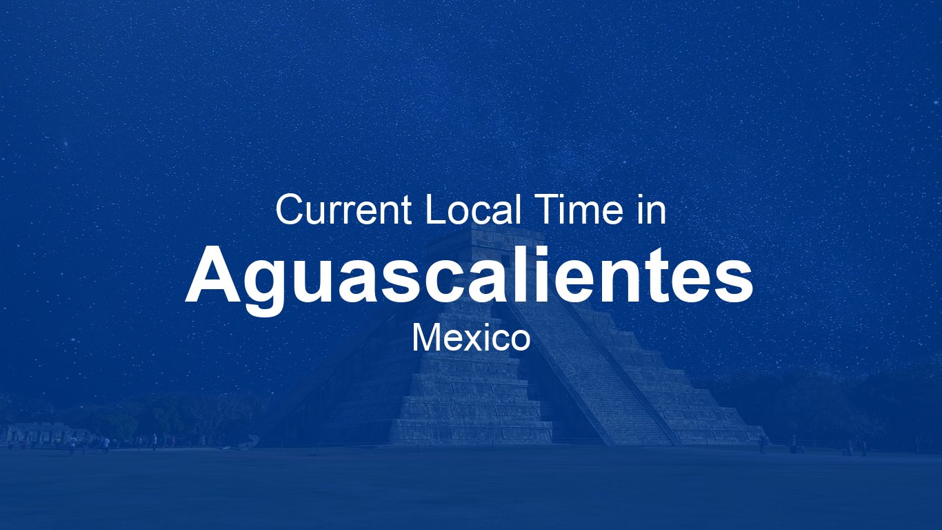 Time Now in Aguascalientes, Mexico | Time.now