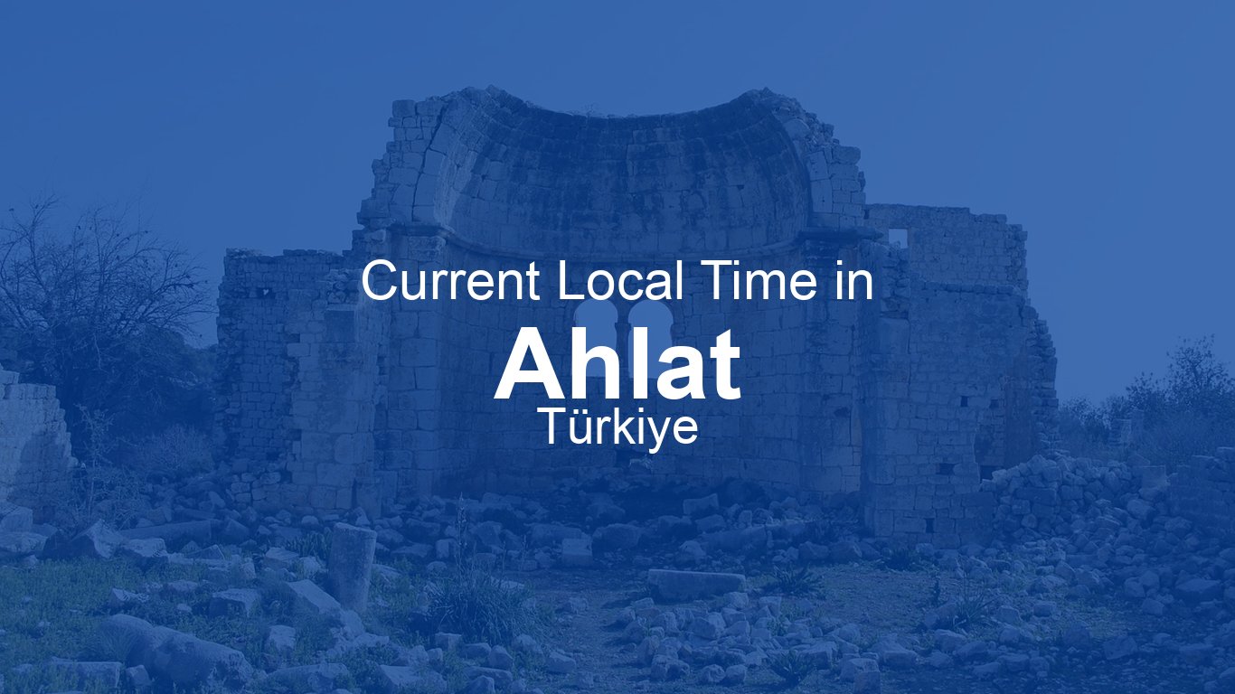 Current Time in Ahlat, Türkiye | Time.now