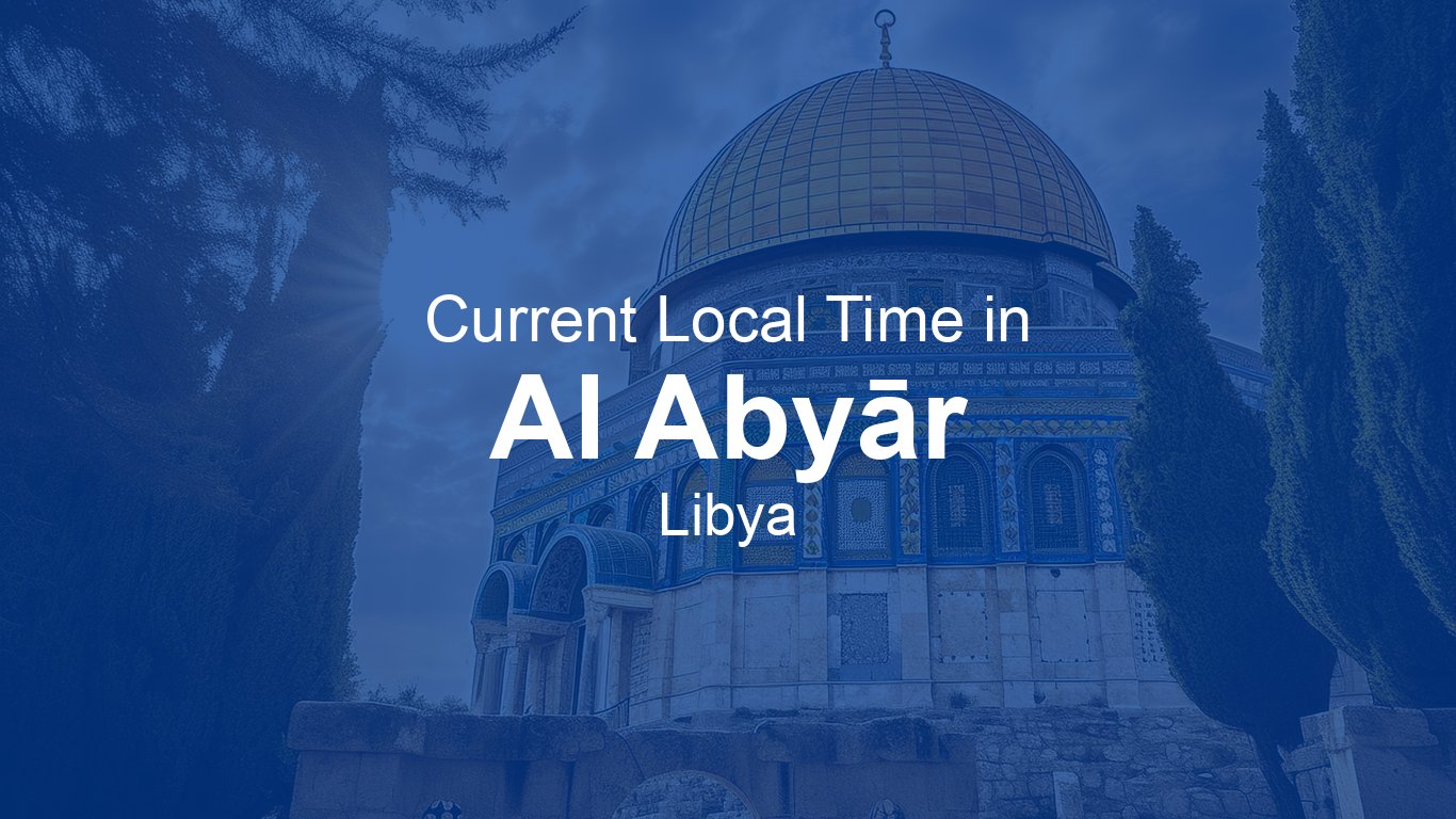 Current Time in Al Abyār, Libya | Time.now