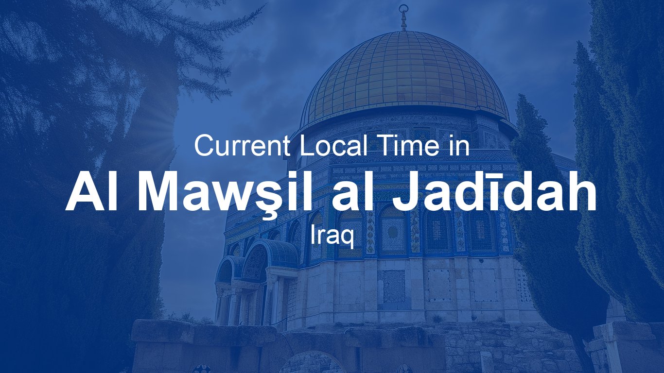 Current Time in Al Mawşil al Jadīdah, Iraq | Time.now