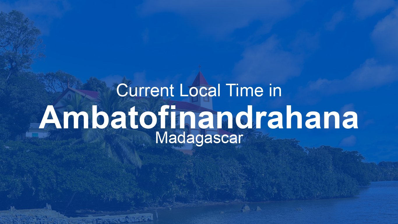 Current Time in Ambatofinandrahana, Madagascar | Time.now