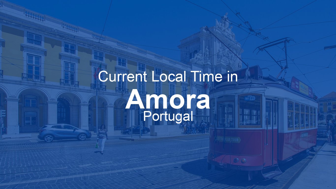 Current Time in Amora, Portugal | Time.now