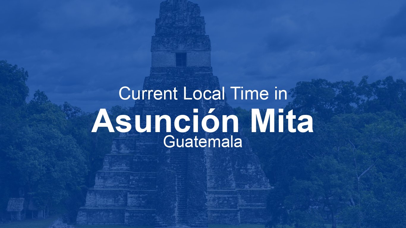Current Time in Asunción Mita, Guatemala | Time.now