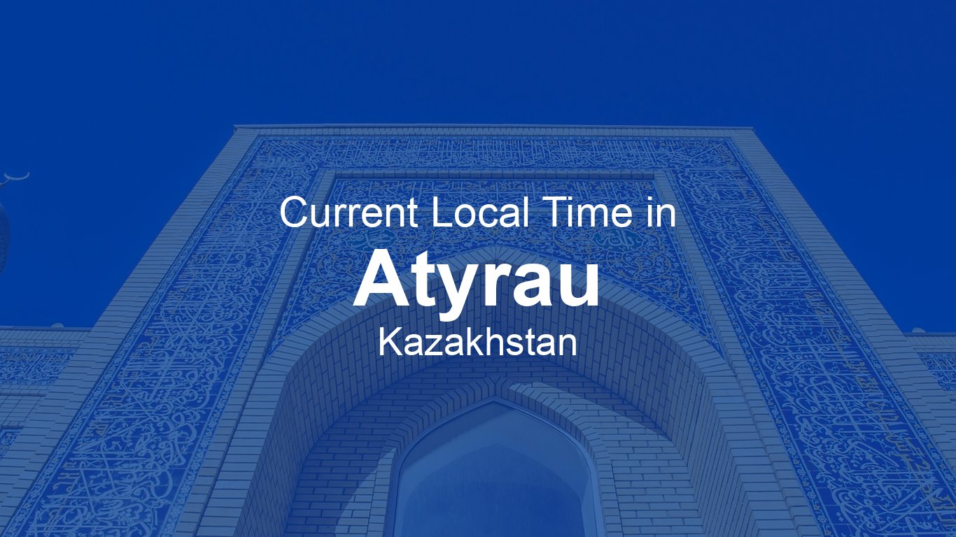 Time Now in Atyrau, Kazakhstan | Time.now