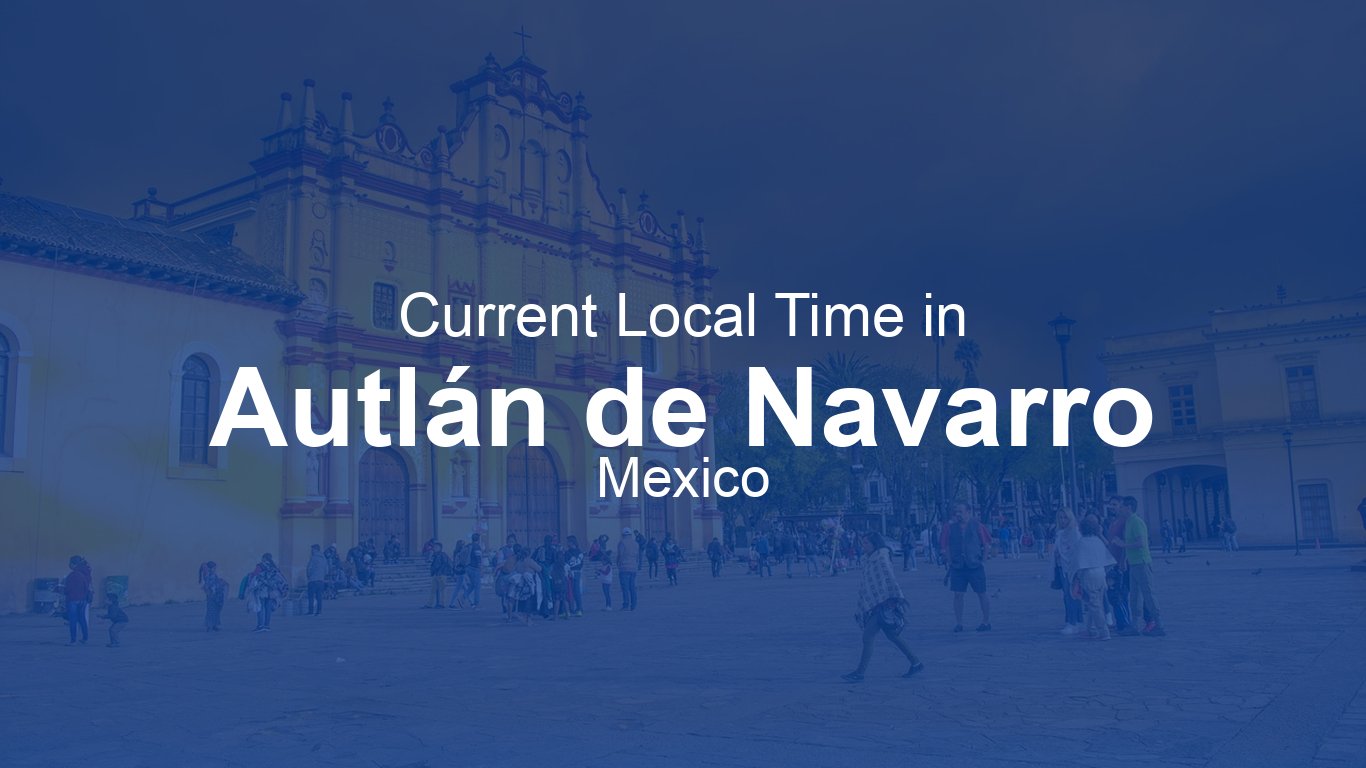 Current Time in Autlán de Navarro, Mexico | Time.now