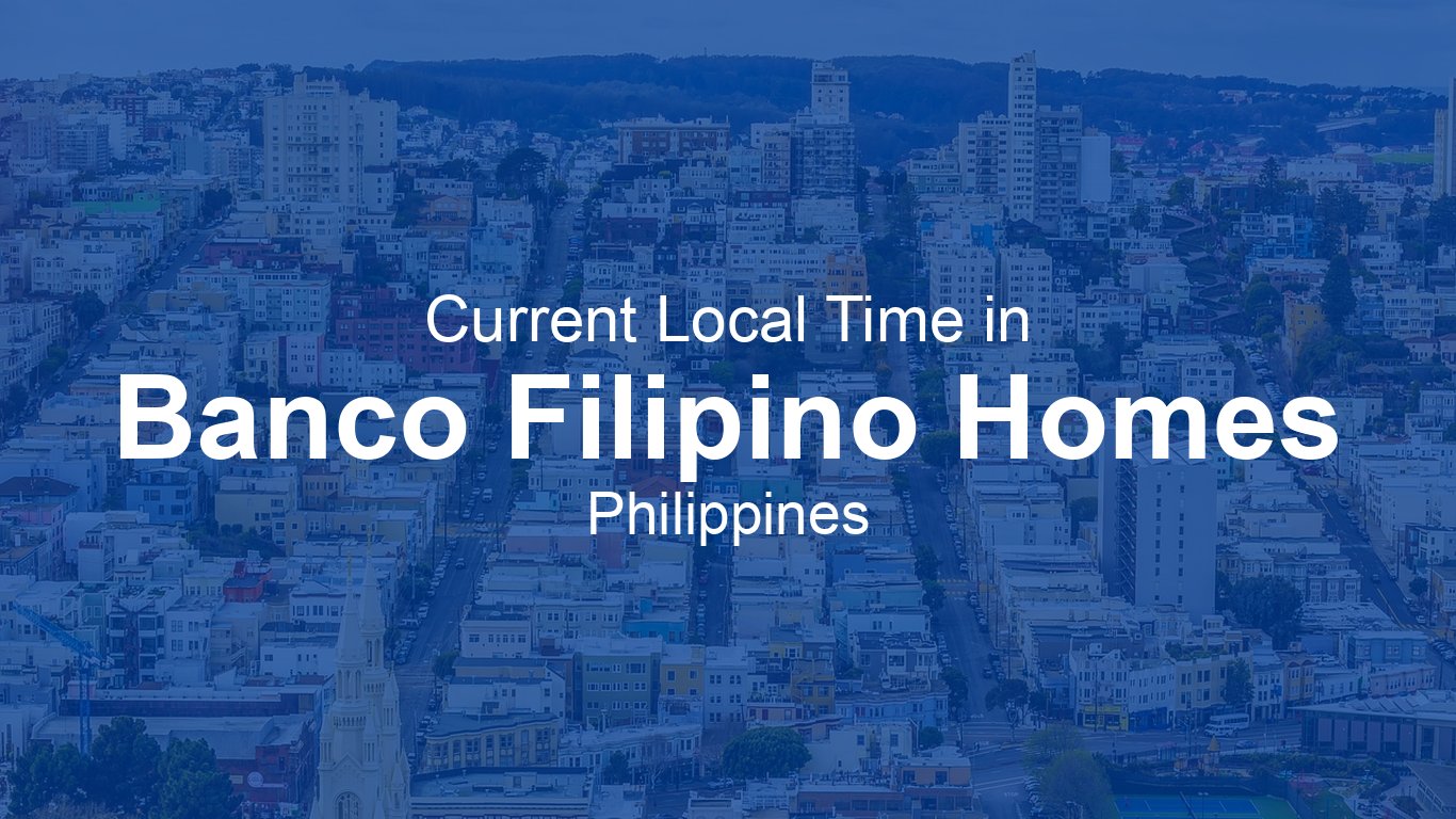 Current Time in Banco Filipino Homes, Philippines | Time.now