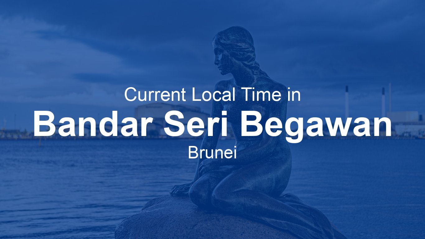 Current Time in Bandar Seri Begawan, Brunei | Time.now