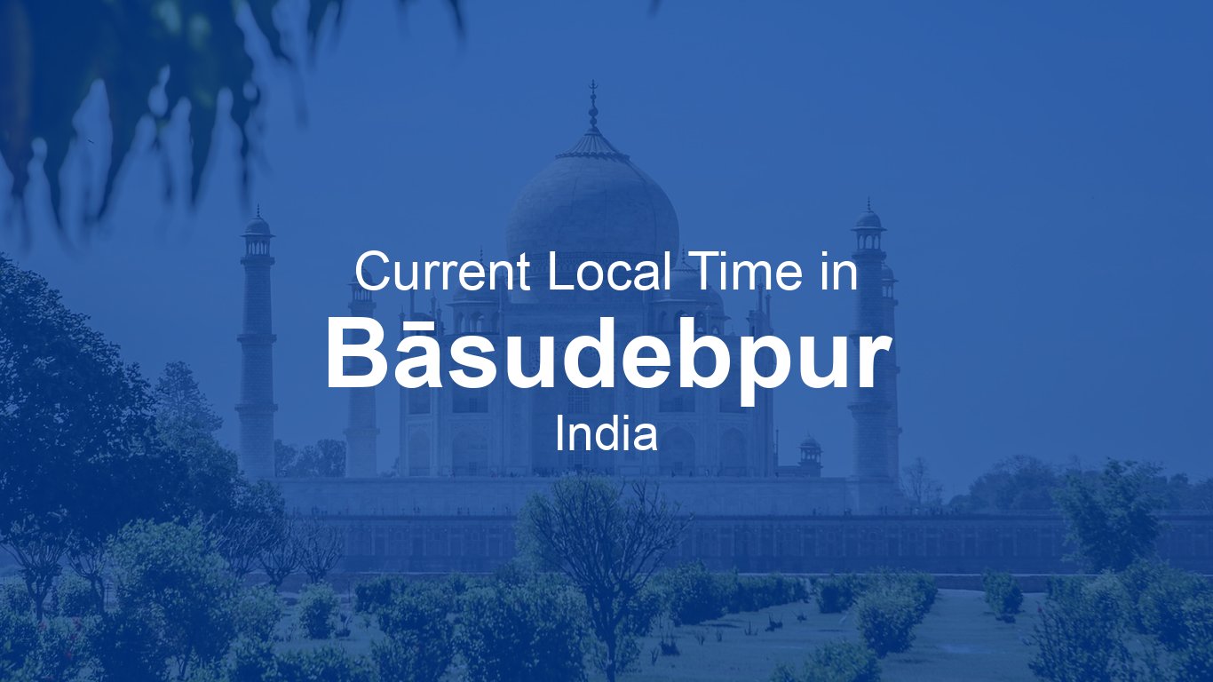Current Time in Bāsudebpur, India | Time.now