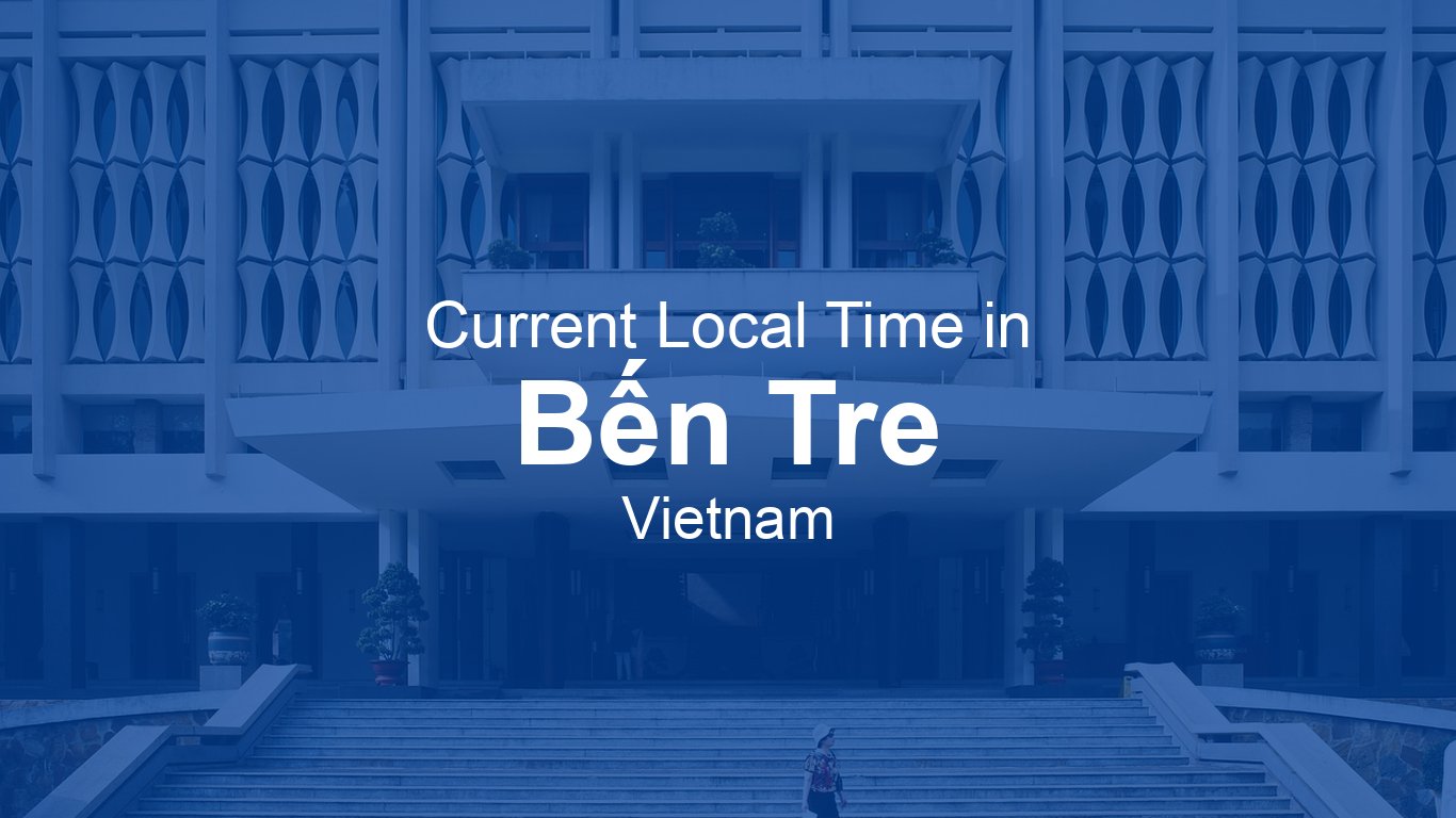 Current Time in Bến Tre, Vietnam (+07) | Time.now