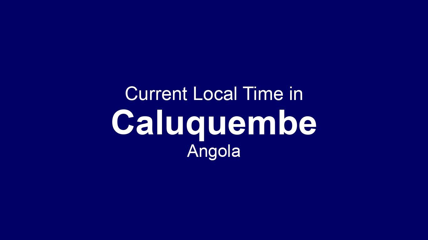 Current Time in Caluquembe, Angola | Time.now