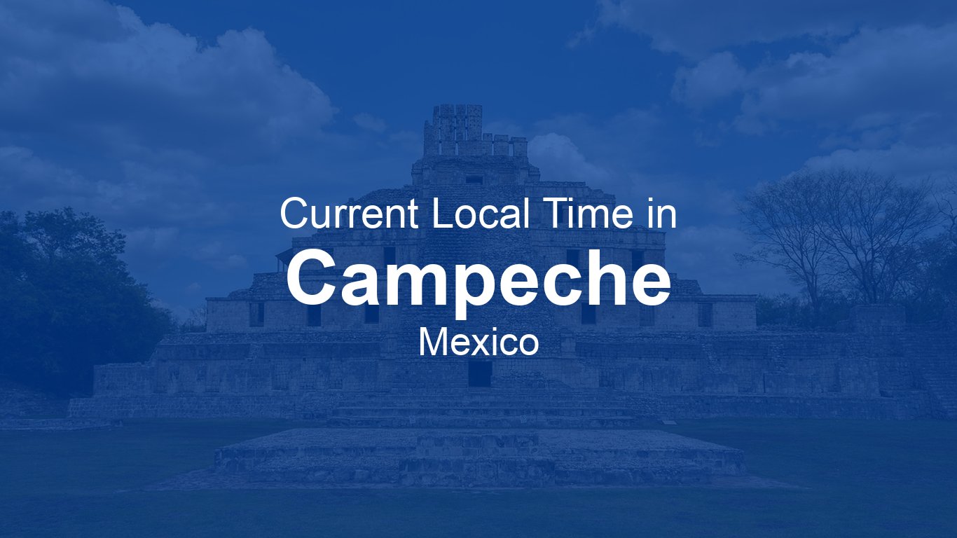 Current Time in Campeche, Mexico (CST) | Time.now