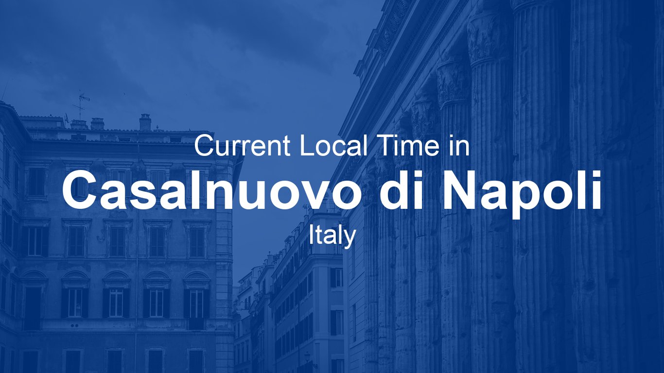 Current Time in Casalnuovo di Napoli, Italy | Time.now