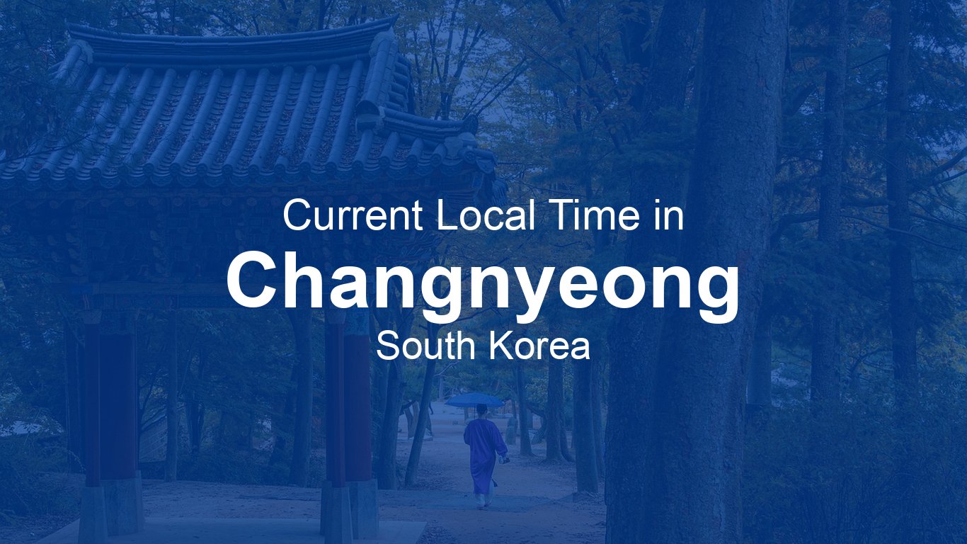 Current Time in Changnyeong, South Korea | Time.now