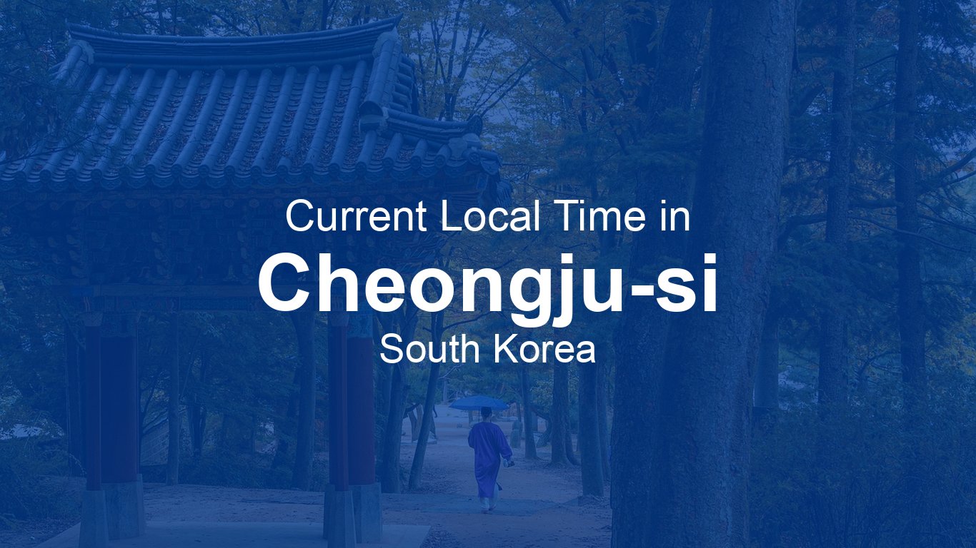 Time Now in Cheongju-si, South Korea | Time.now