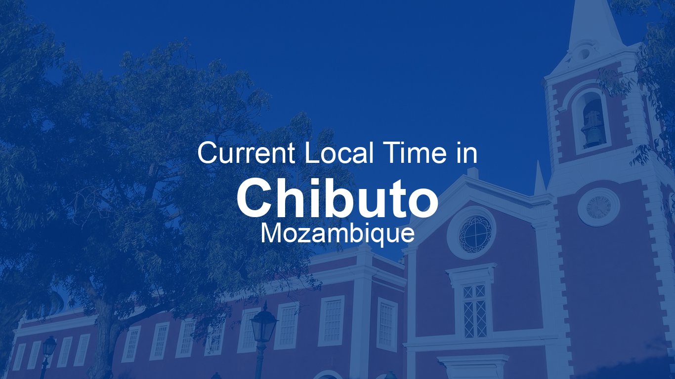 Current Time in Chibuto, Mozambique | Time.now