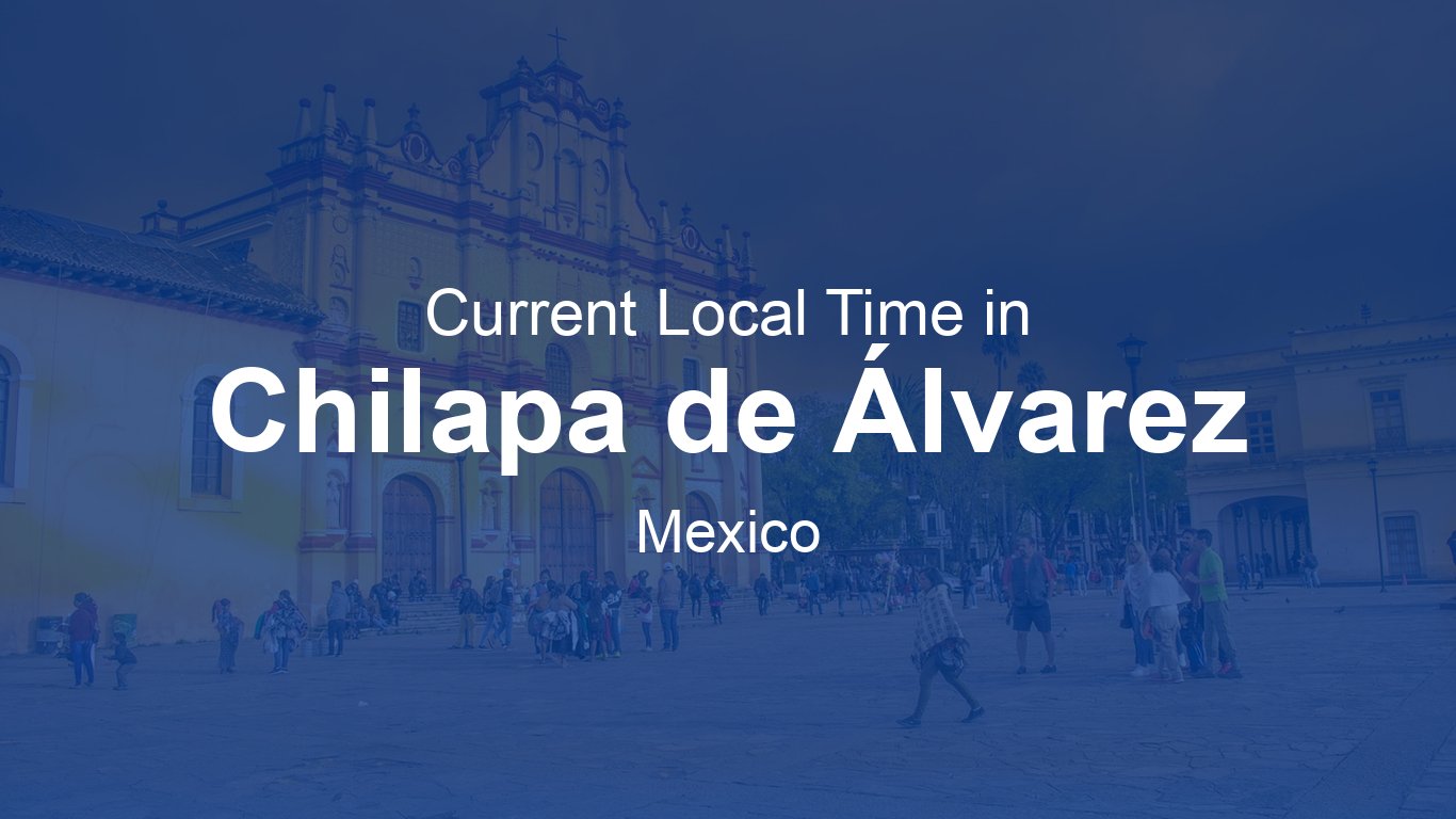 Current Time in Chilapa de Álvarez, Mexico | Time.now
