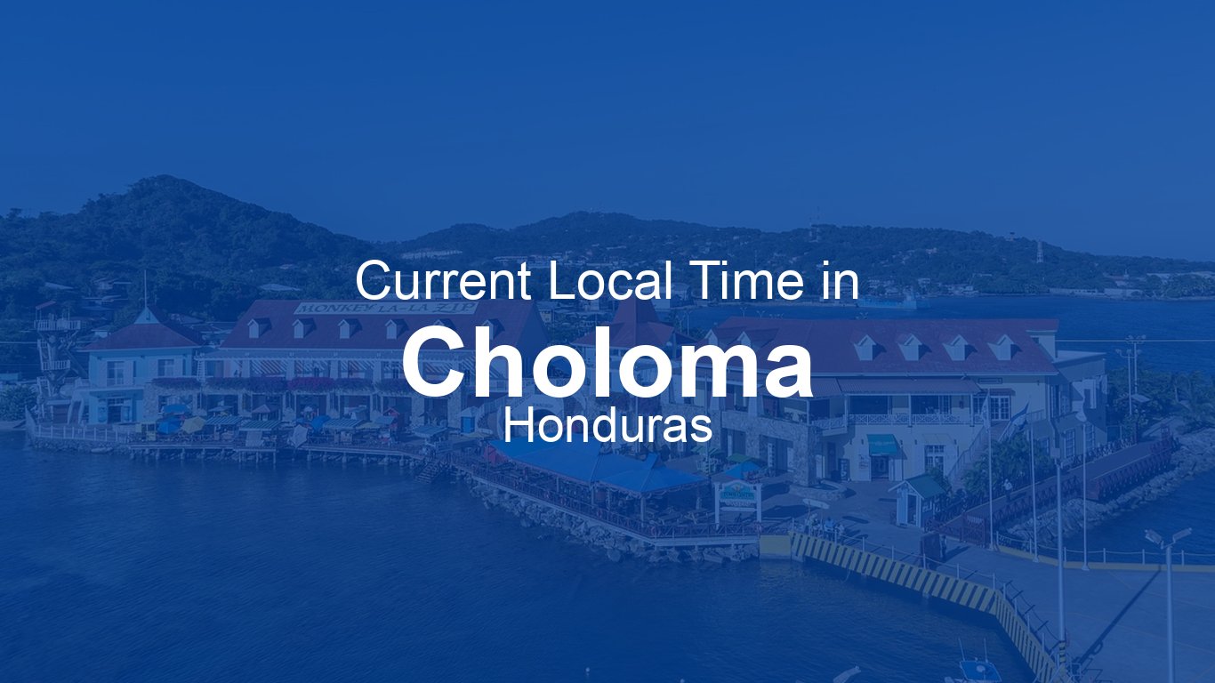 Current Time in Choloma, Honduras | Time.now