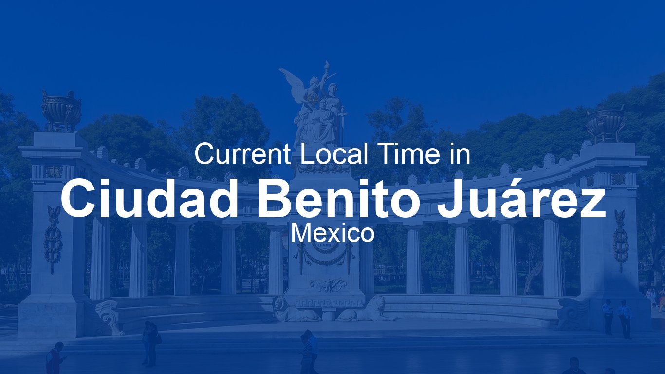 Current Time in Ciudad Benito Juárez, Mexico | Time.now