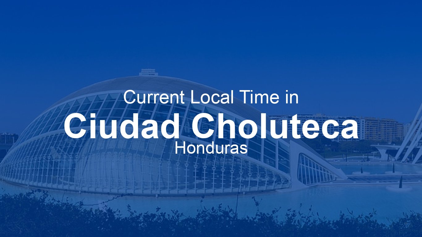 Time Now in Ciudad Choluteca, Honduras | Time.now