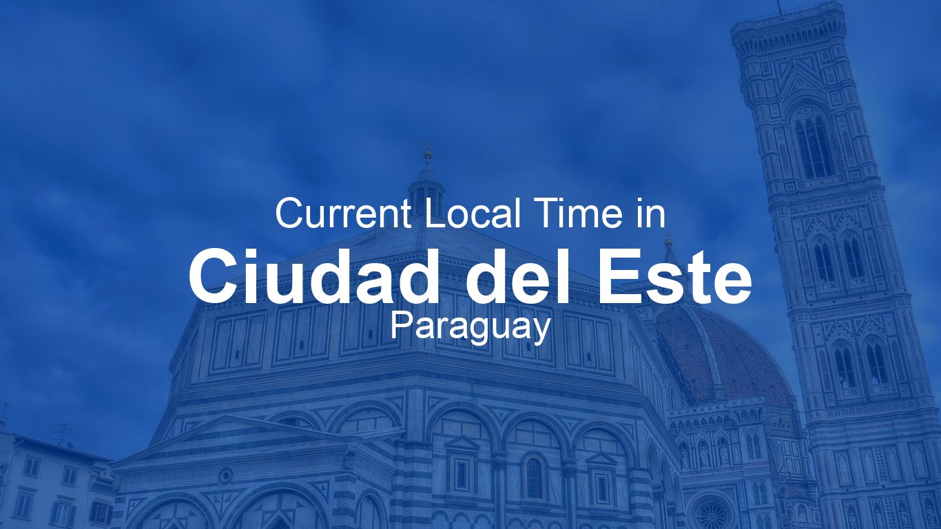 Current Time in Ciudad del Este, Paraguay | Time.now