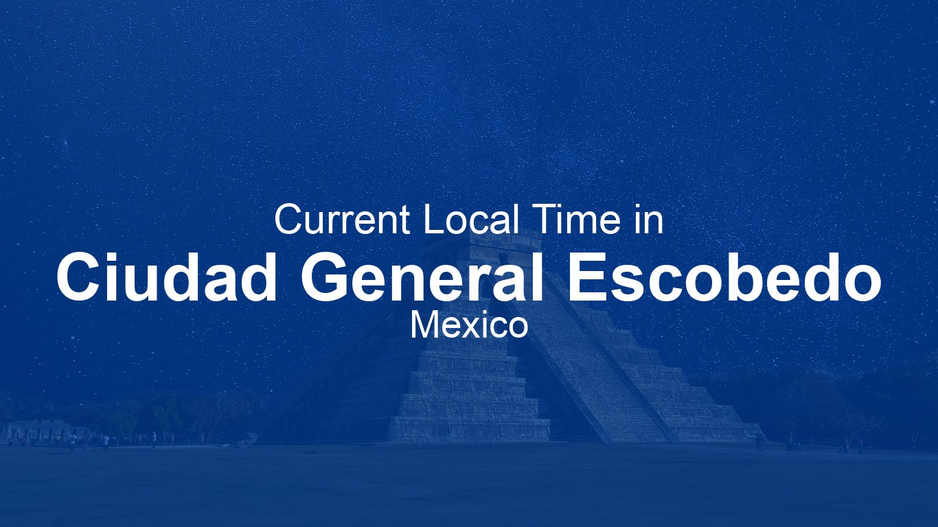 Time Now in Ciudad General Escobedo, Mexico | Time.now