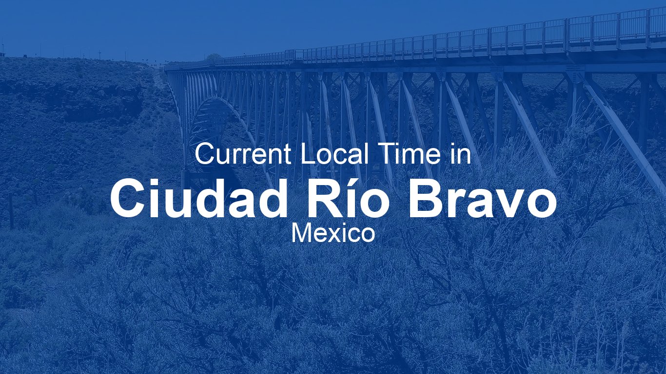 Current Time in Ciudad Río Bravo, Mexico | Time.now