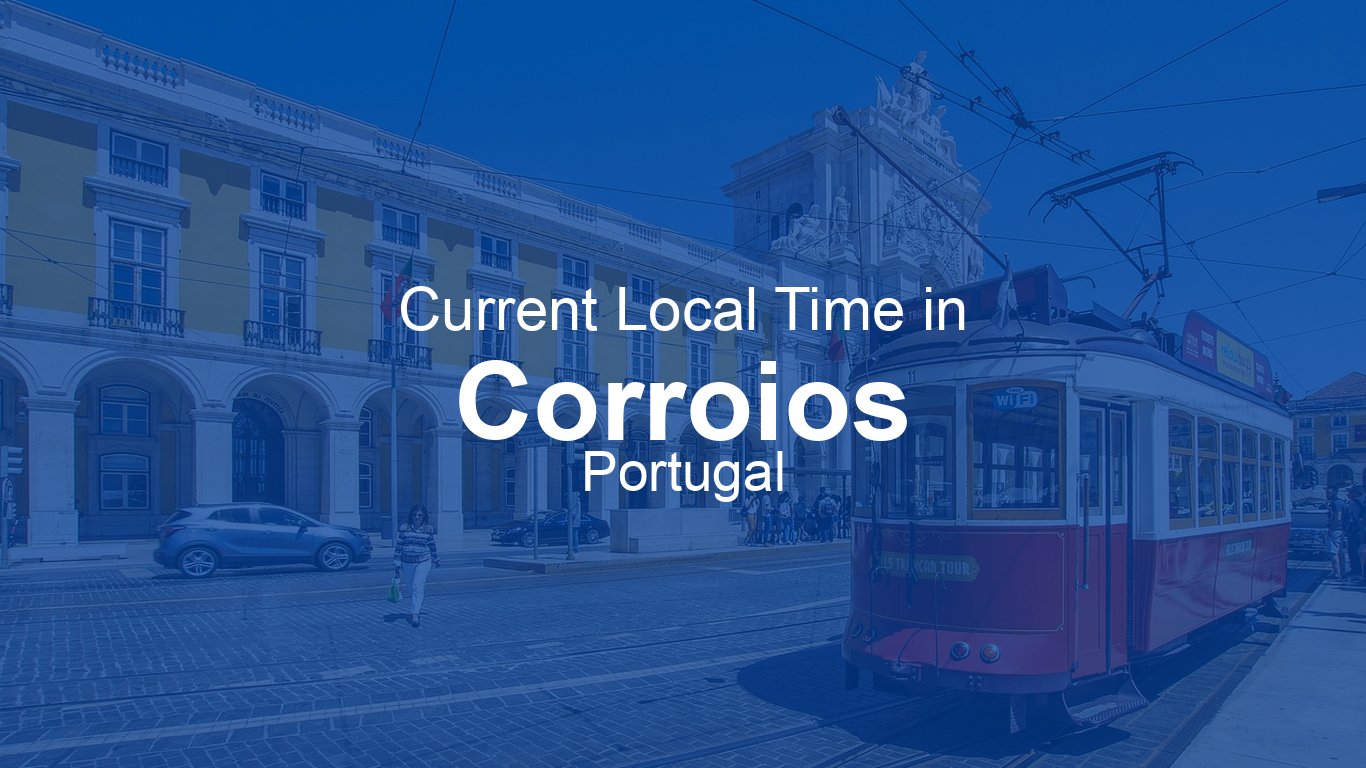 Current Time in Corroios, Portugal | Time.now