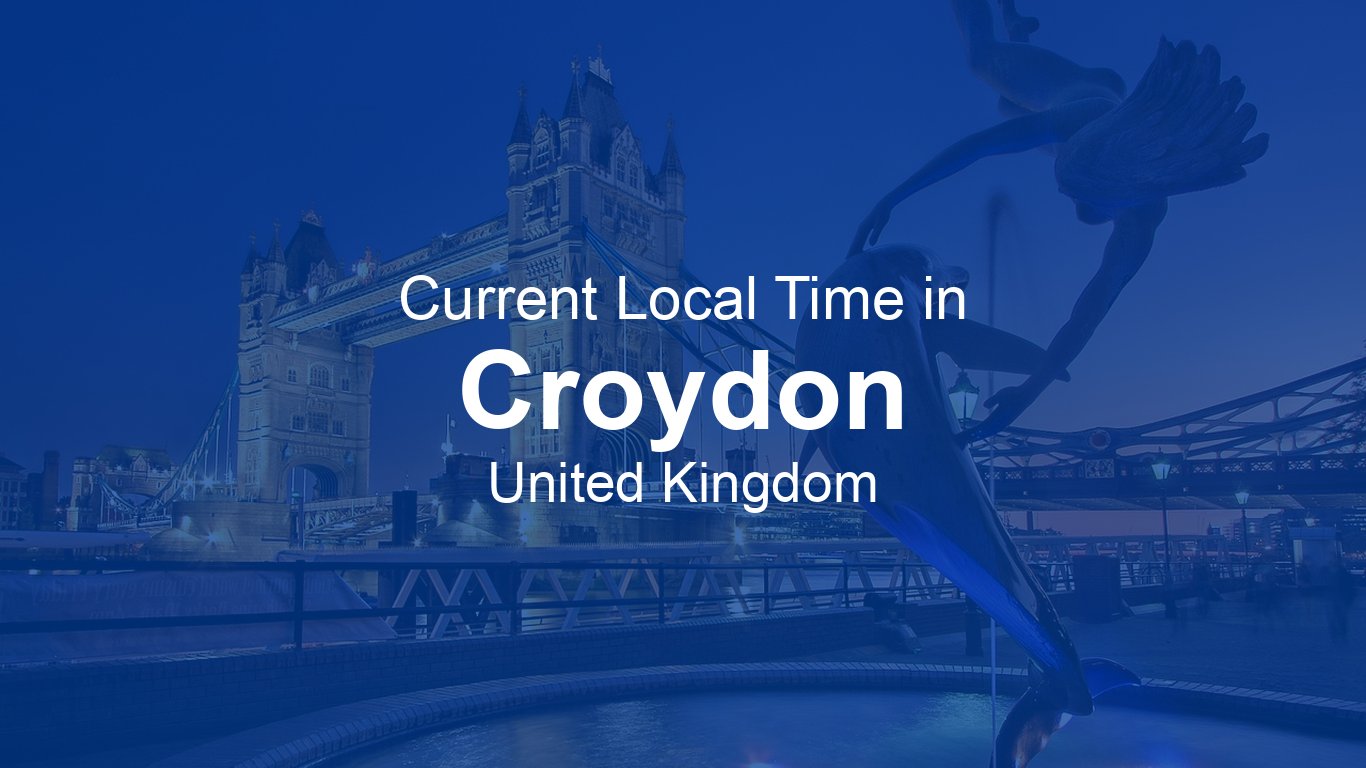 Time Now In Croydon United Kingdom Time now Time Now In Croydon United Kingdom Time now