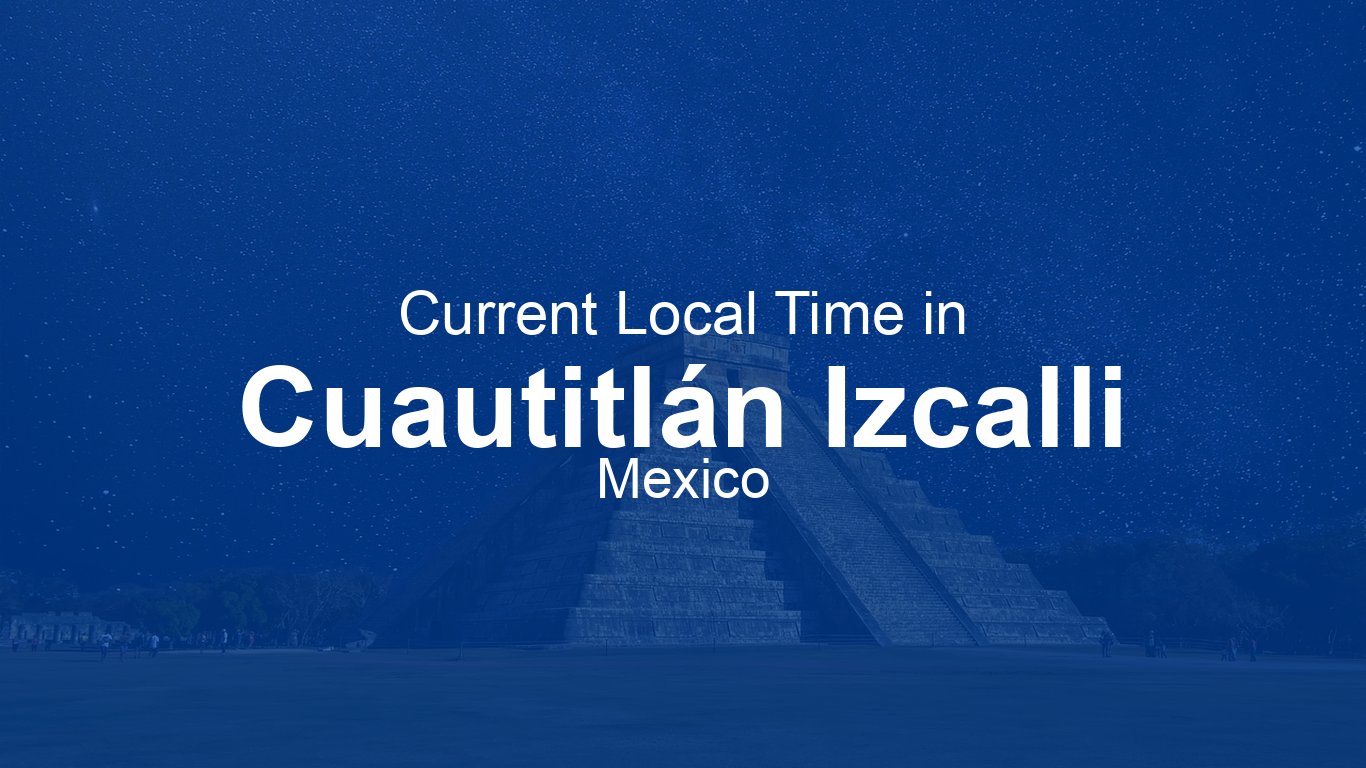 Time Now in Cuautitlán Izcalli, Mexico | Time.now
