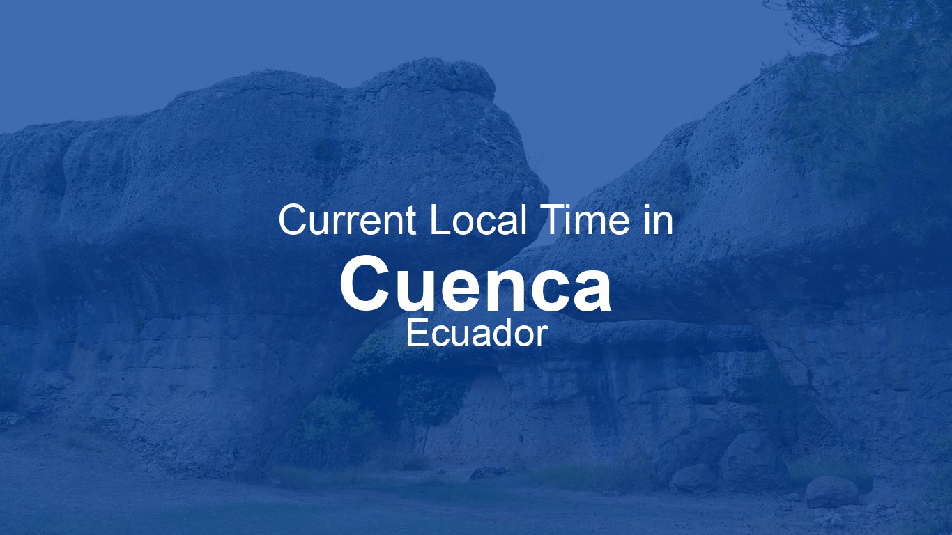 Current Time in Cuenca, Ecuador | Time.now