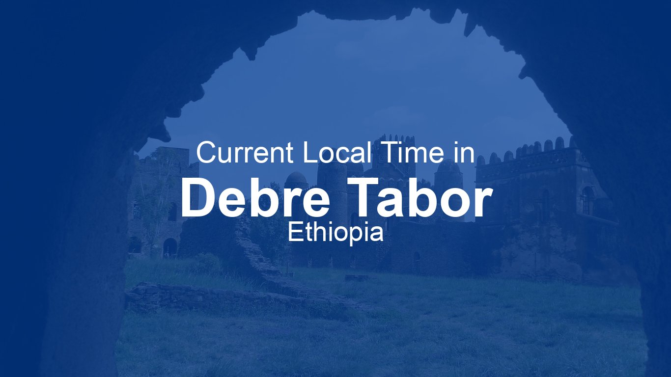 Current Time in Debre Tabor, Ethiopia | Time.now