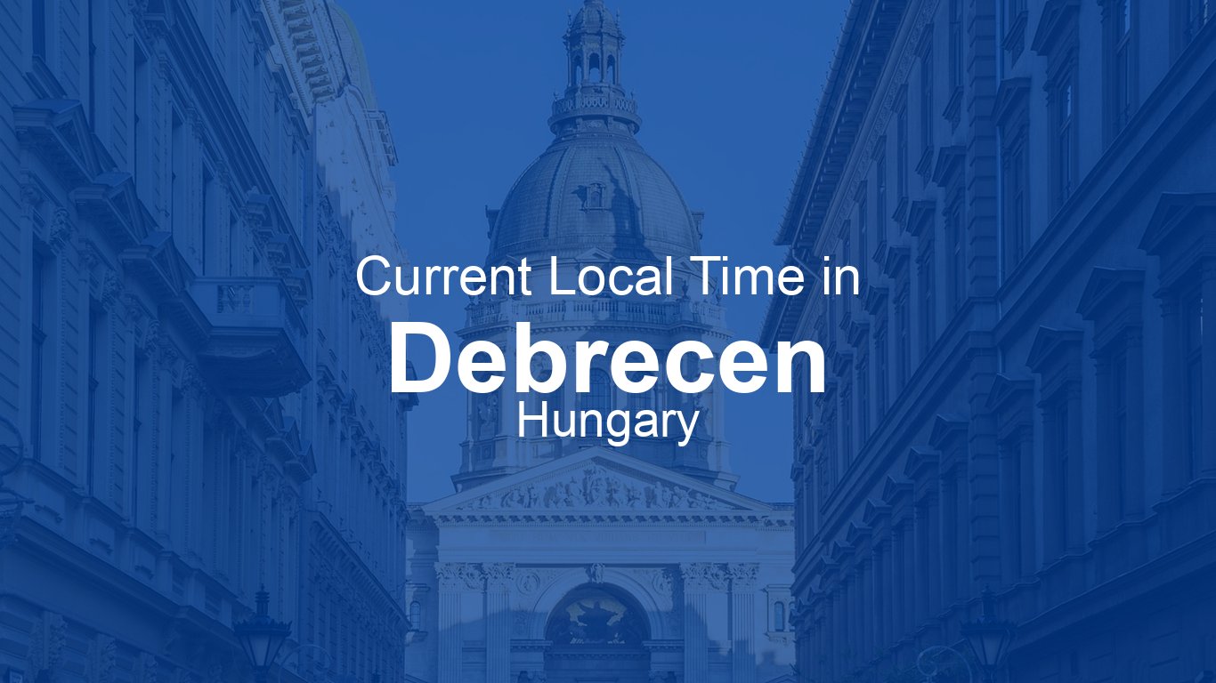 Current Time in Debrecen, Hungary (CEST) | Time.now
