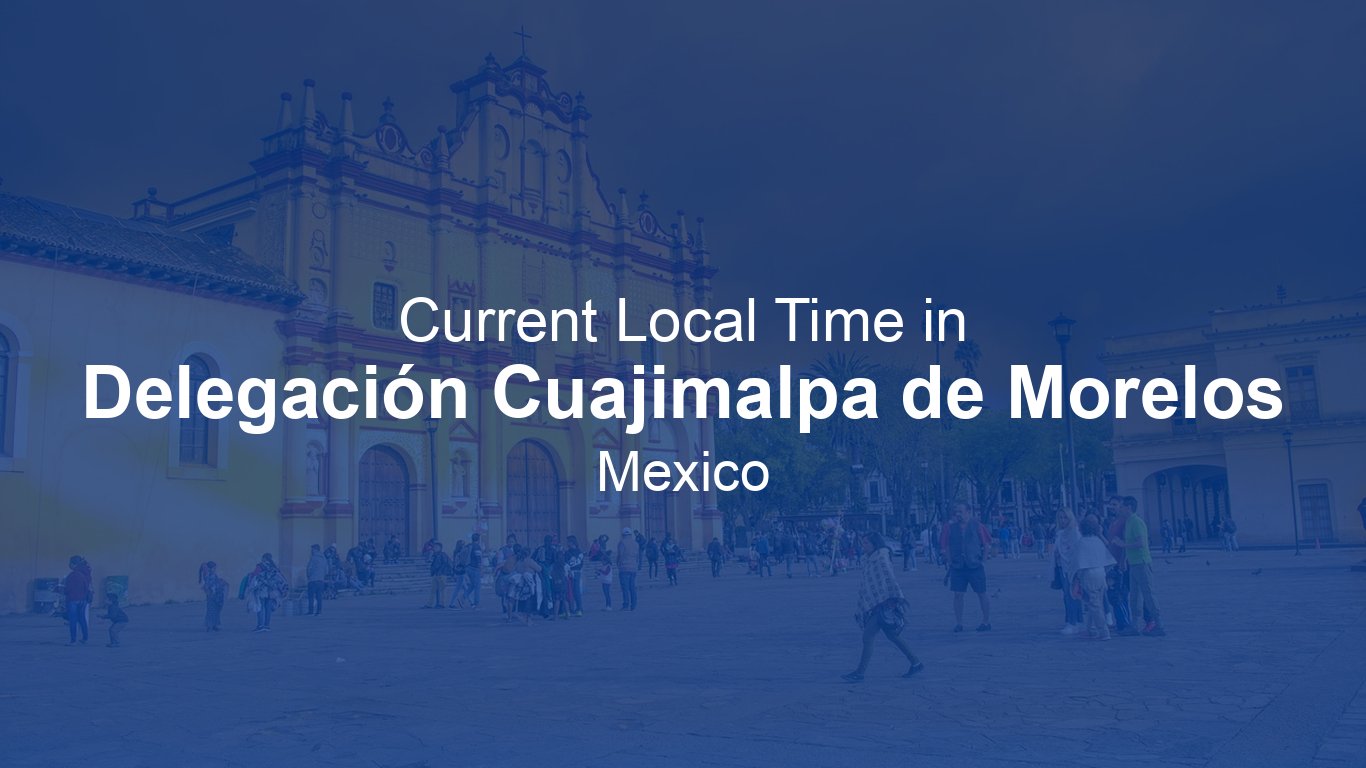 Time Now in Delegación Cuajimalpa de Morelos, Mexico | Time.now