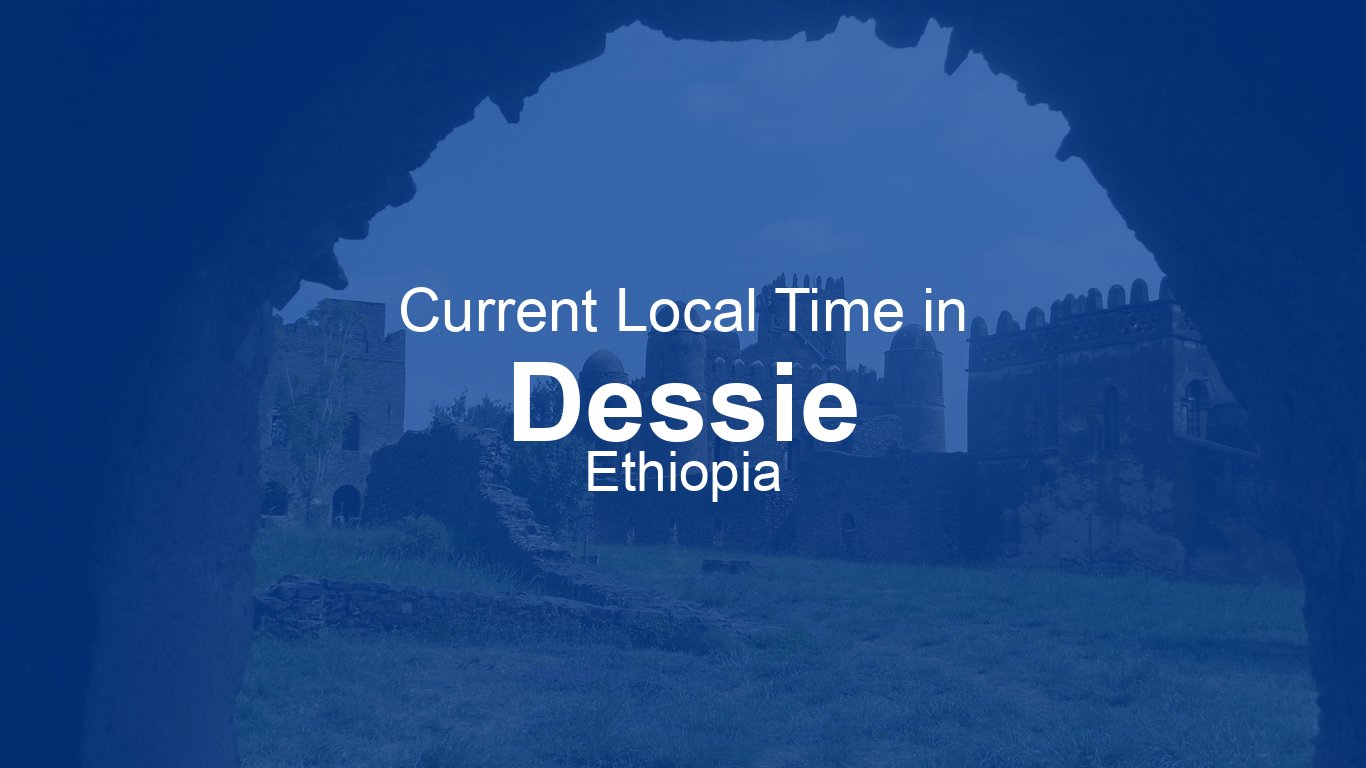 Current Time in Dessie, Ethiopia | Time.now