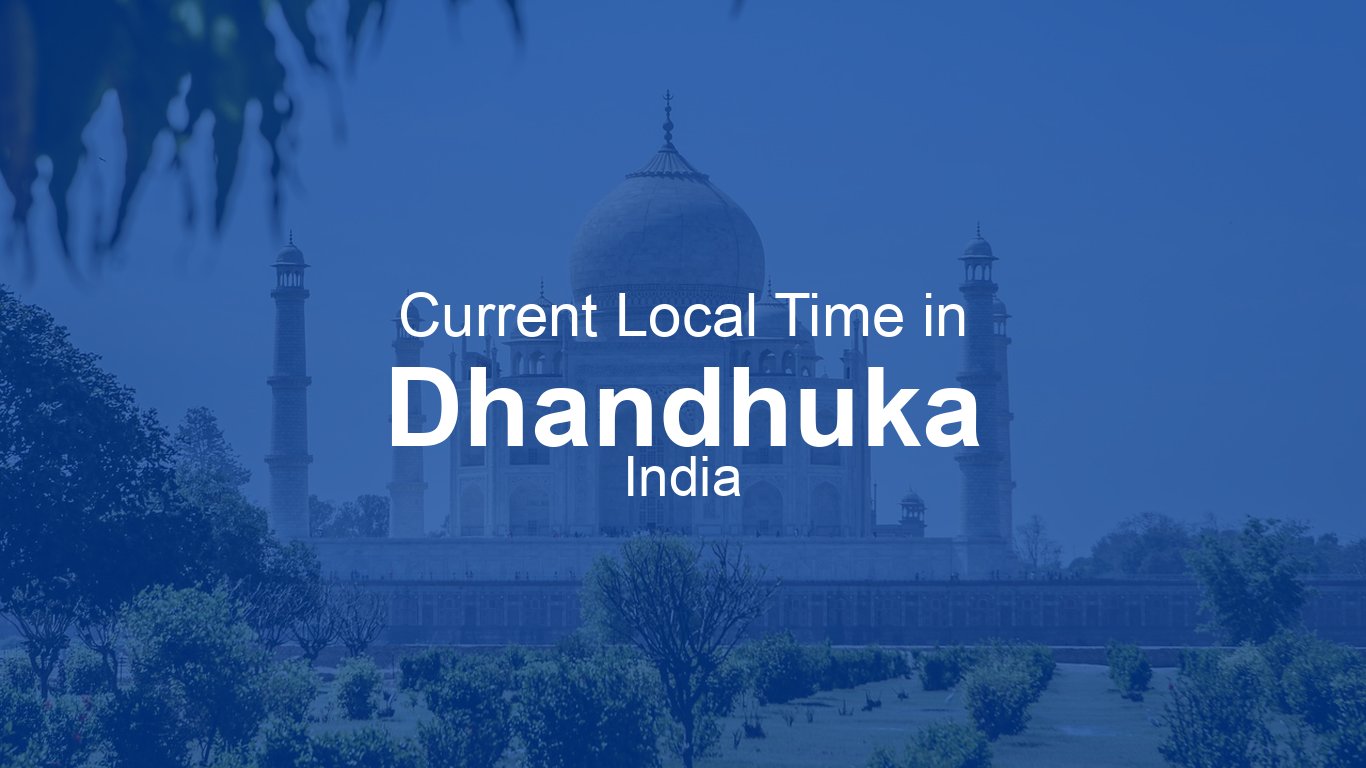 Current Time in Dhandhuka, India | Time.now