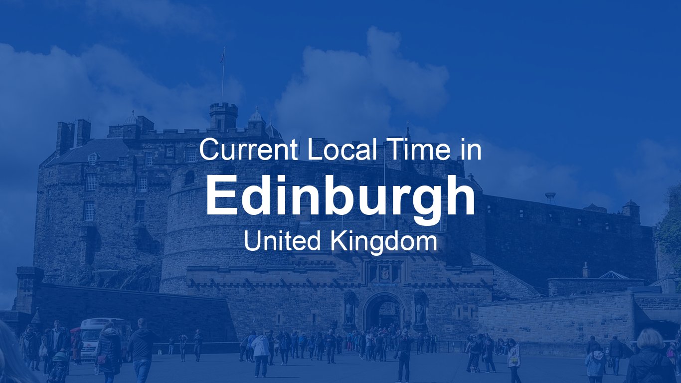 Time Now In Edinburgh United Kingdom Time now Time Now In Edinburgh United Kingdom Time now