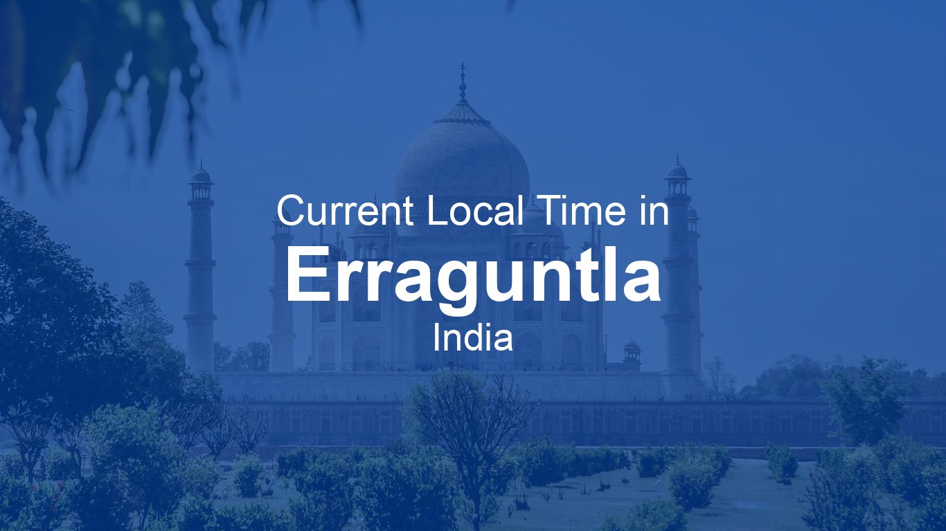Current Time in Erraguntla, India | Time.now