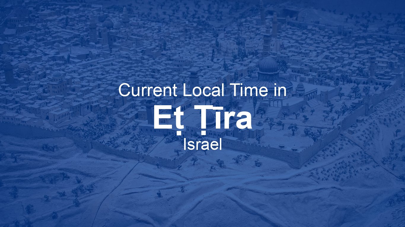 Current Time in Eṭ Ṭīra, Israel | Time.now