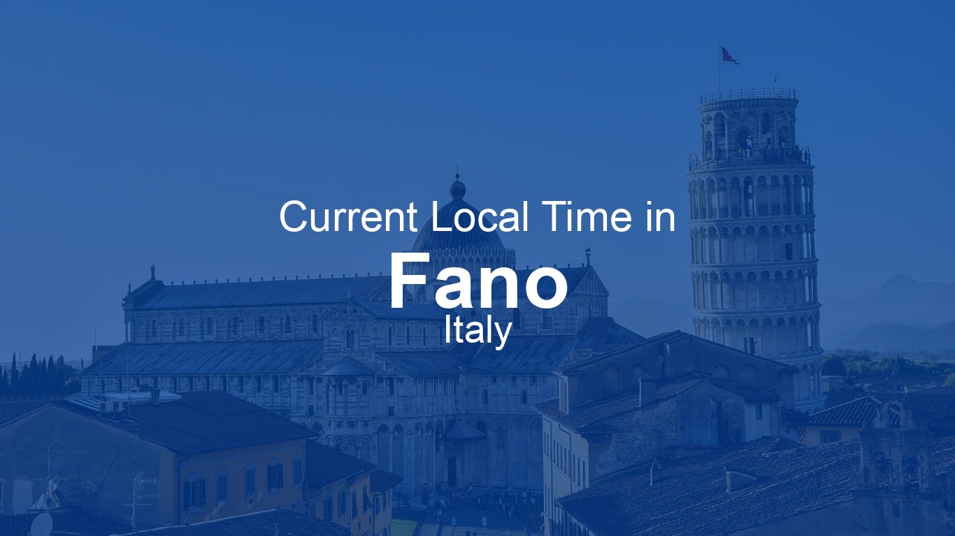Current Time in Fano, Italy (CEST) | Time.now