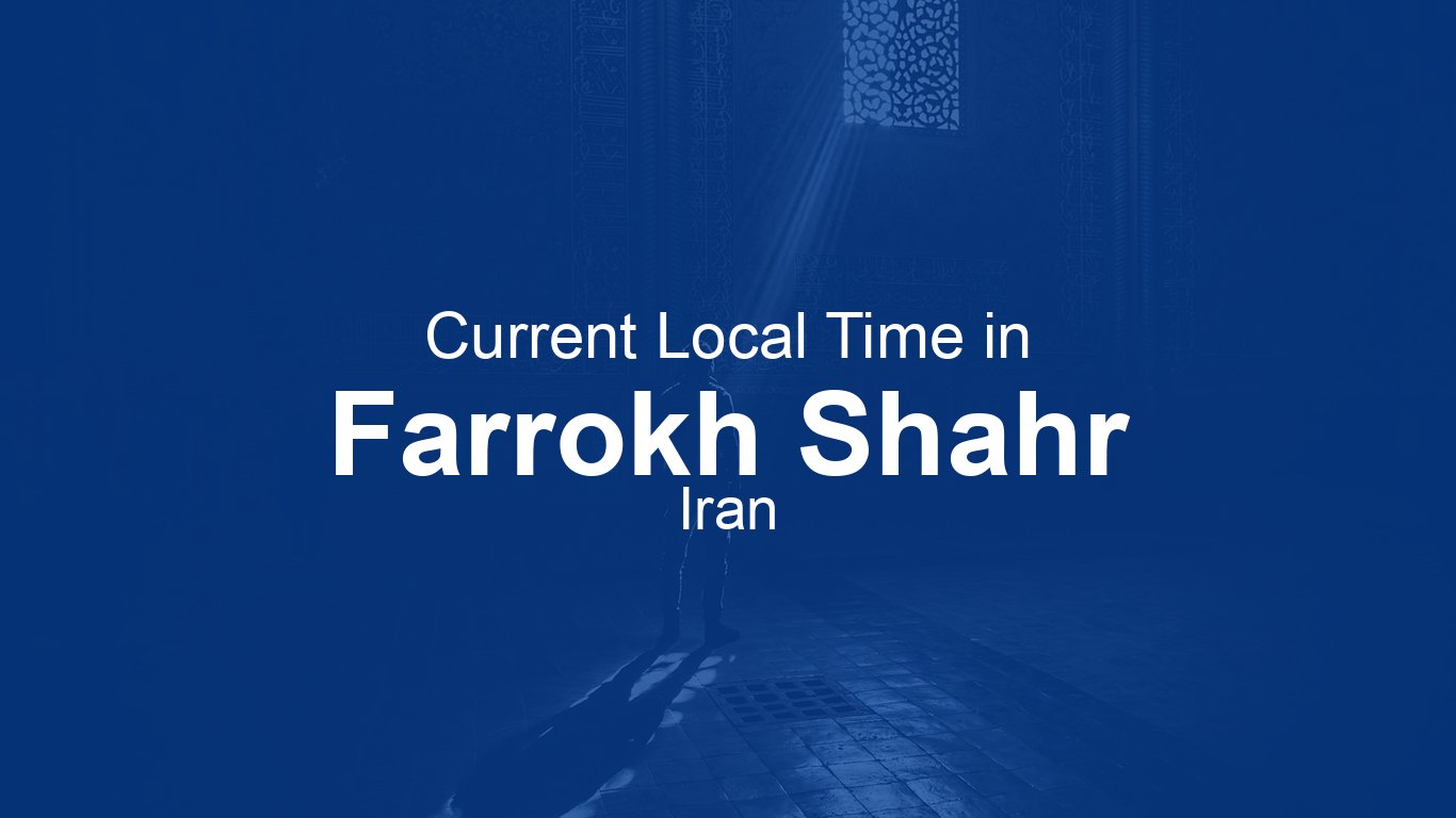 Current Time in Farrokh Shahr, Iran | Time.now