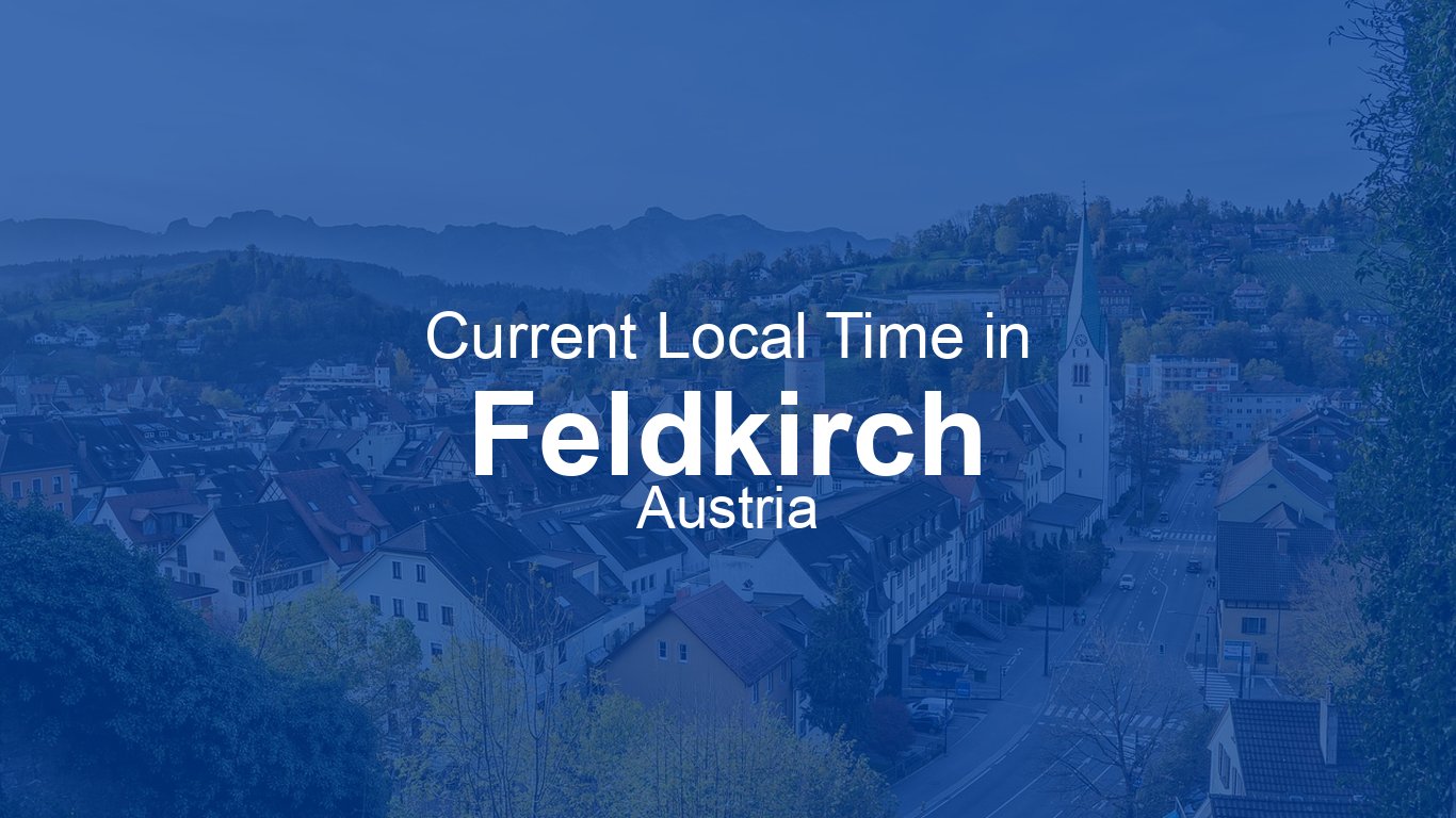 Current Time in Feldkirch, Austria | Time.now