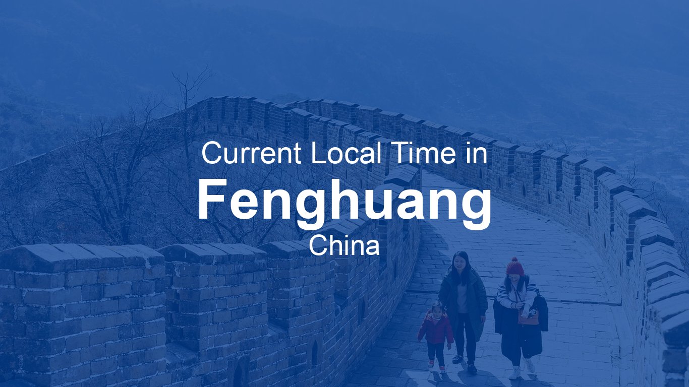 Current Time in Fenghuang, China | Time.now